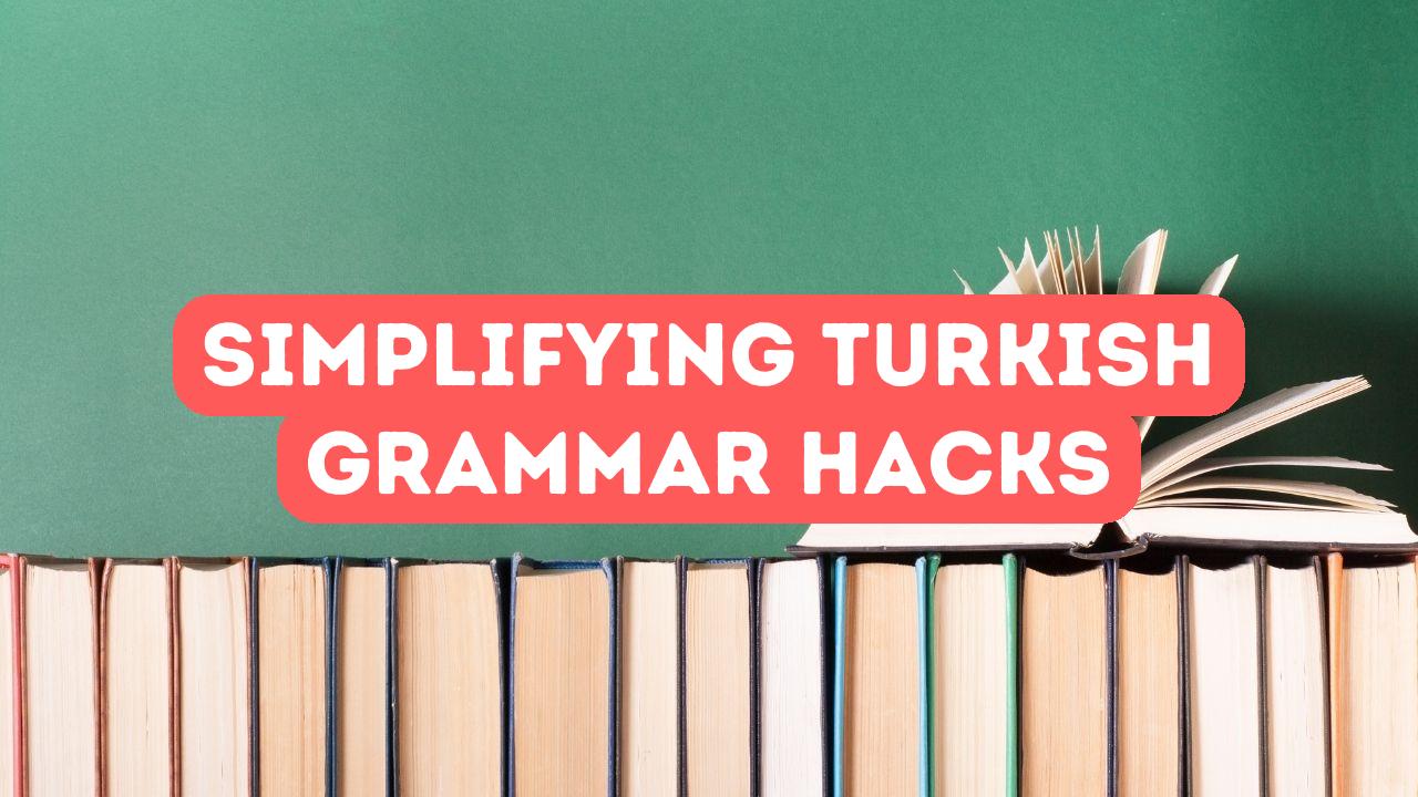 Turkish Grammar Hacks: Simplifying Complex Concepts for Learners